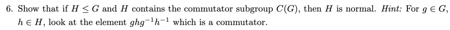 Solved 6. Show that if H≤G and H contains the commutator | Chegg.com