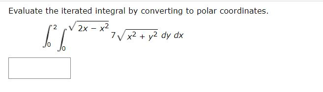 Solved Evaluate the iterated integral by converting to polar | Chegg.com