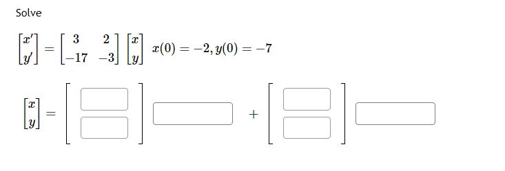 Solved Solve[x']y'=[32-3]-17[x]yx(0)=-2,y(0)=-7[x]y=[],+[??] | Chegg.com