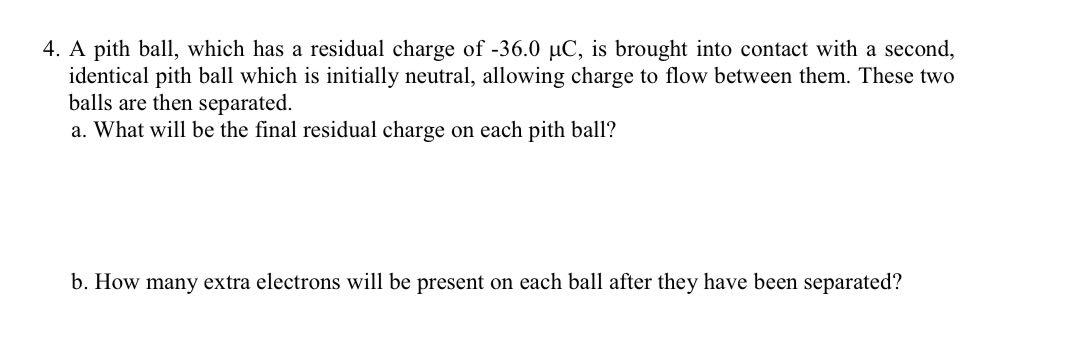 Solved 4. A pith ball, which has a residual charge of -36.0 | Chegg.com