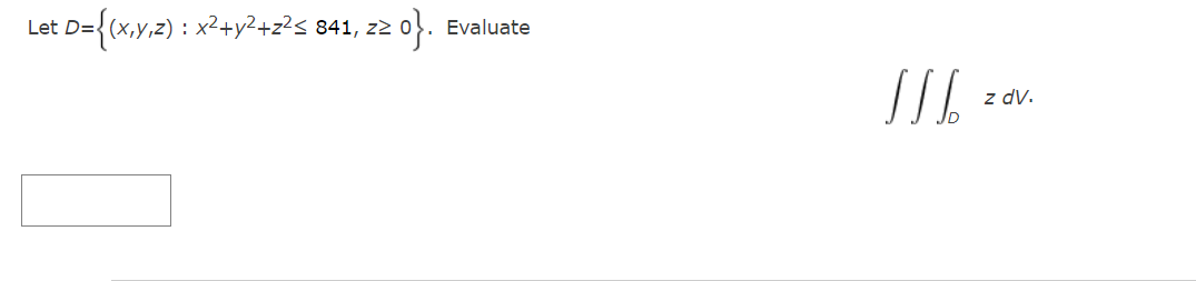 Solved D={(x,y,z):x2+y2+z2≤841,z≥0}. Evaluate ∭DzdV | Chegg.com