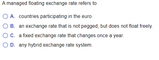 Solved A managed floating exchange rate refers to A. | Chegg.com