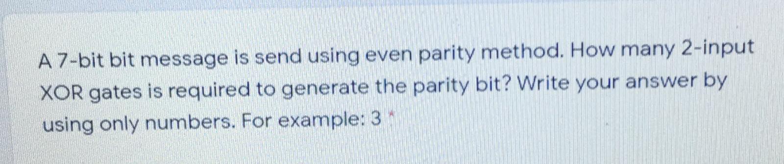 Solved A 7-bit bit message is send using even parity method. | Chegg.com