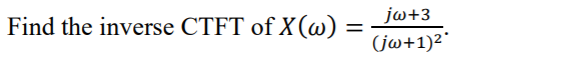 Solved Find the inverse CTFT of X(w) = jw+3 (w+1)2 | Chegg.com