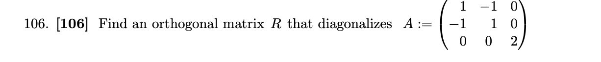 Solved [106] ﻿Find an orthogonal matrix R ﻿that diagonalizes | Chegg.com