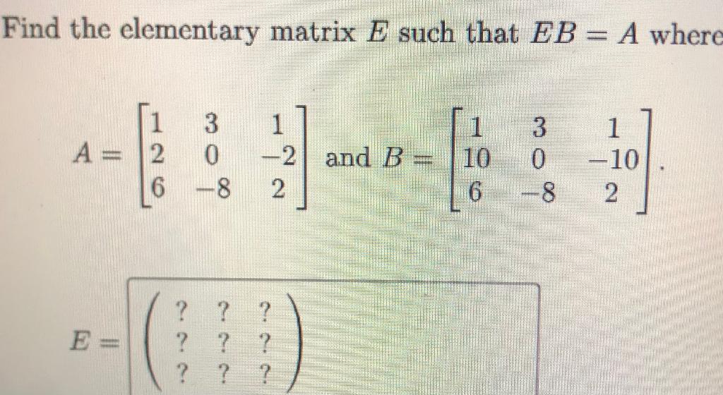 Solved Find the elementary matrix E such that EB = A where 1 | Chegg.com