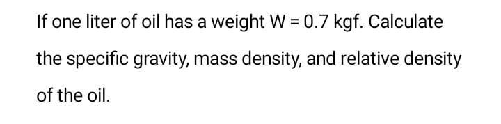 Solved If one liter of oil has a weight W=0.7kgf. Calculate | Chegg.com
