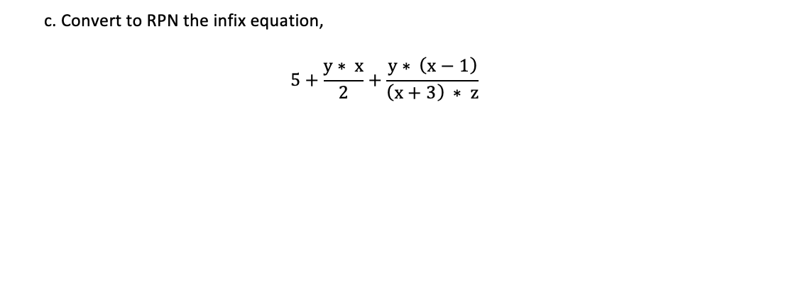 Solved c. Convert to RPN the infix equation, y * - x 5 + + y | Chegg.com