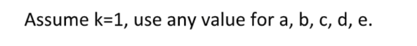 Solved Assume k=1, use any value for a,b,c,d, e.a. Find or | Chegg.com