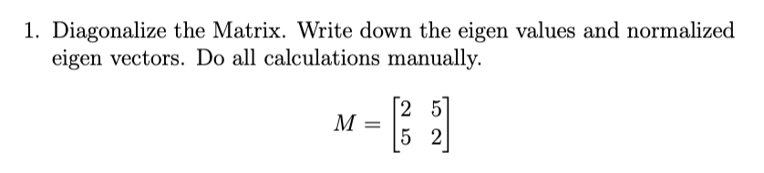 Solved 1. Diagonalize the Matrix. Write down the eigen | Chegg.com