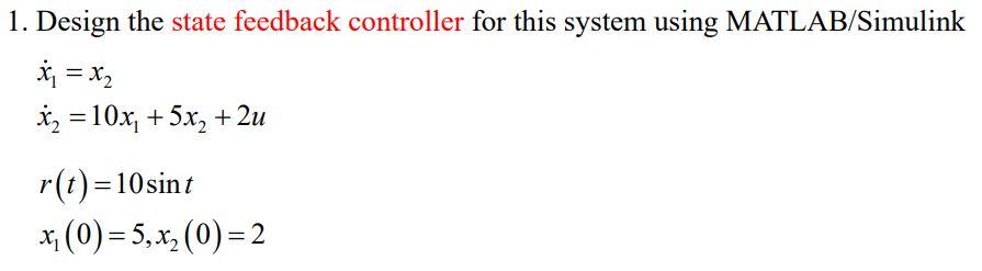 Solved 1. Design the state feedback controller for this | Chegg.com