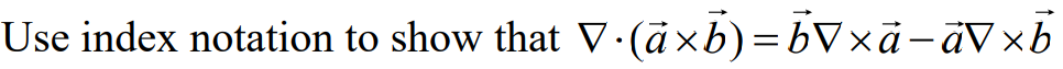 Solved Use index notation to show that ∇⋅(a×b)=b∇×a−a∇×b | Chegg.com
