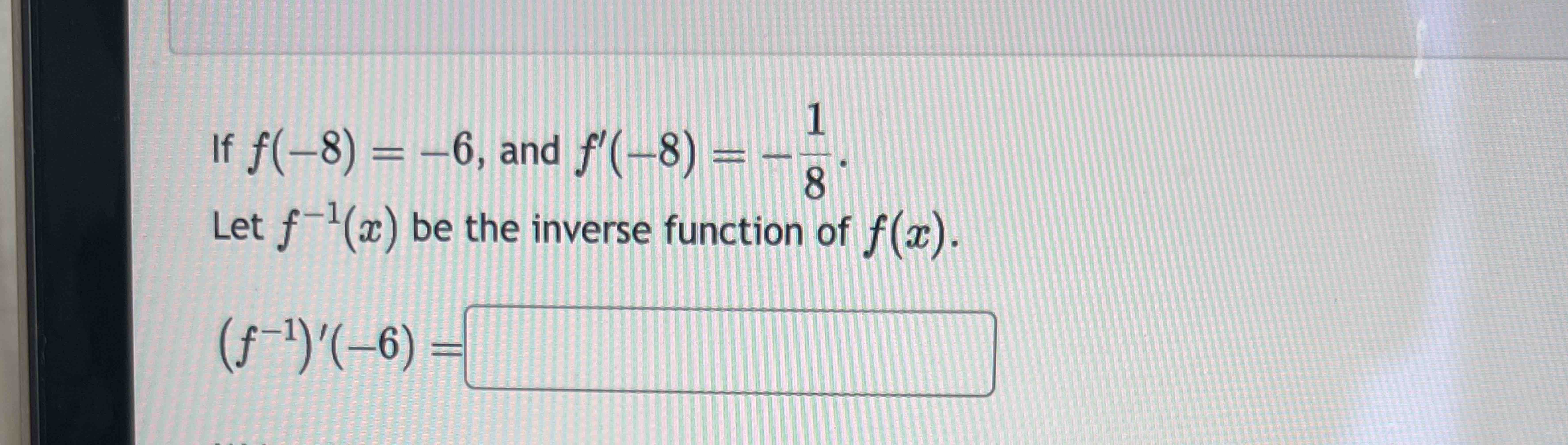 Solved If f(-8)=-6, and f'(-8)=-18.Let f-1(x) be the | Chegg.com Solved If f(-8)=-6, and f'(-8)=-18.Let f-1(x) be the | Chegg.com