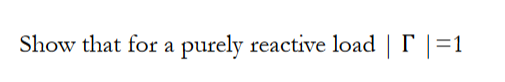 Solved Show that for a purely reactive load | T |=1 | Chegg.com