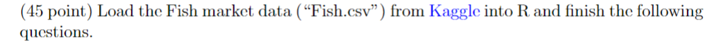 (45 point) Load the Fish market data ("Fish.csv") | Chegg.com