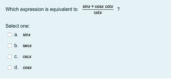 Solved Which expression is equivalent to sinx + cosx cotx | Chegg.com