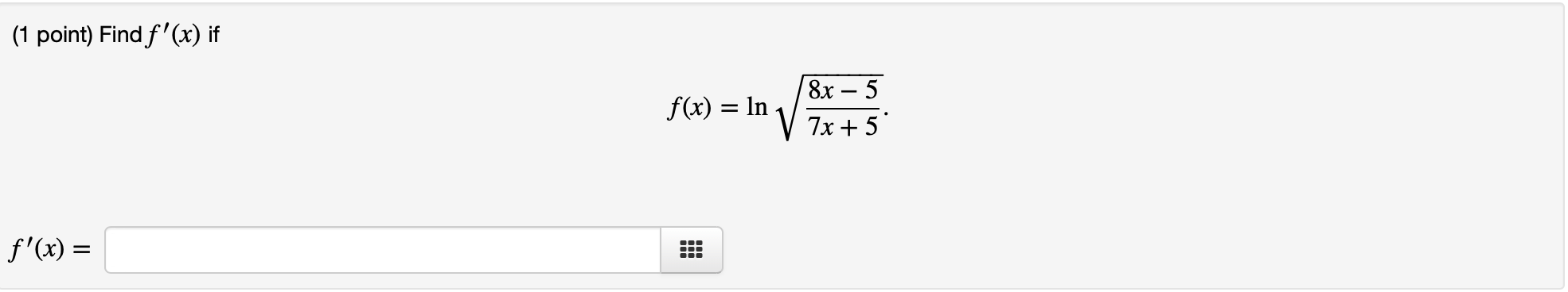 Solved (1 point) Find f'(x) if f(x) = ln 8x – 5 7x + 5* | Chegg.com
