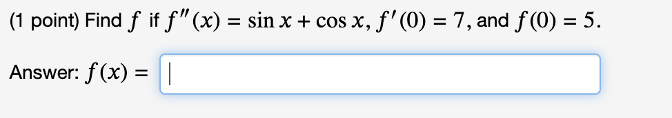 Solved Find f if f′′(x)=sinx+cosx,f′(0)=7, and f(0)=5 f(x)= | Chegg.com