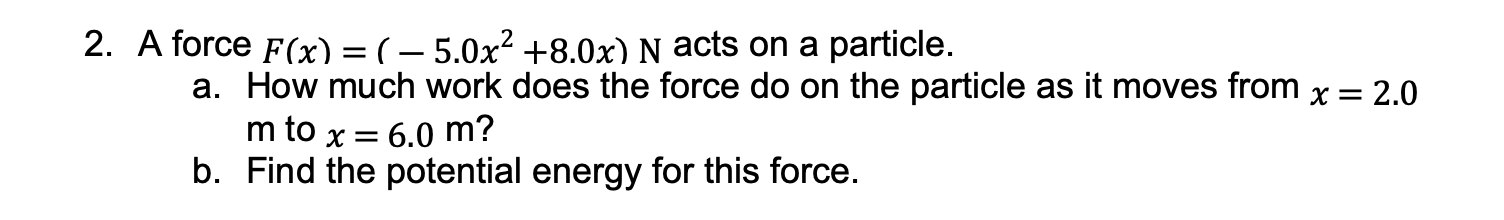 Solved 2. A force F(x)=(−5.0x2+8.0x)N acts on a particle. a. | Chegg.com