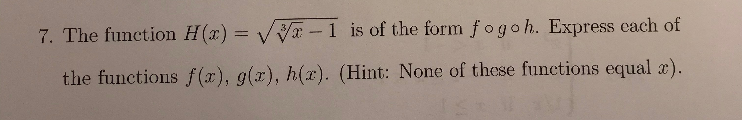 Solved 7. The function H(x) = 7c- 1 is of the form fogoh. | Chegg.com