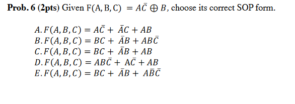 Solved Prob. 6 (2pts) Given F(A,B,C)=ACˉ⊕B, choose its | Chegg.com
