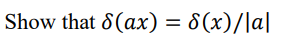 Solved Show that δ(ax)=δ(x)/∣a∣ | Chegg.com