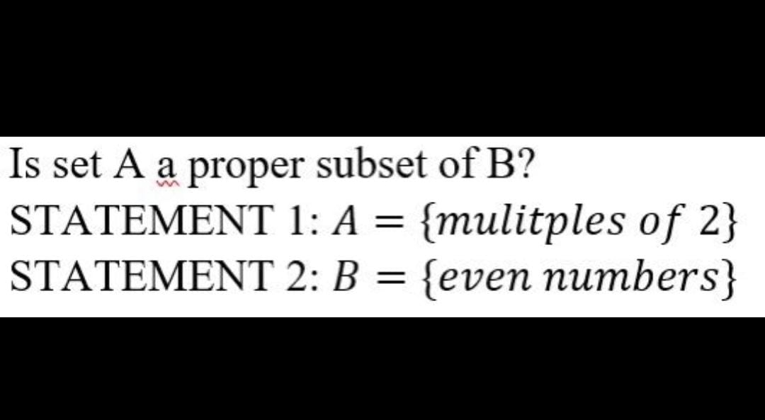 Solved Is set A a proper subset of B ? STATEMENT 1: A={ | Chegg.com