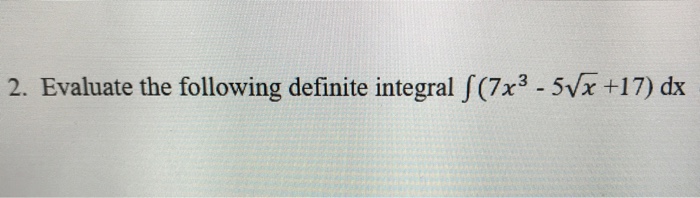 Solved 2. Evaluate the following definite integral (7x3 -5vx | Chegg.com