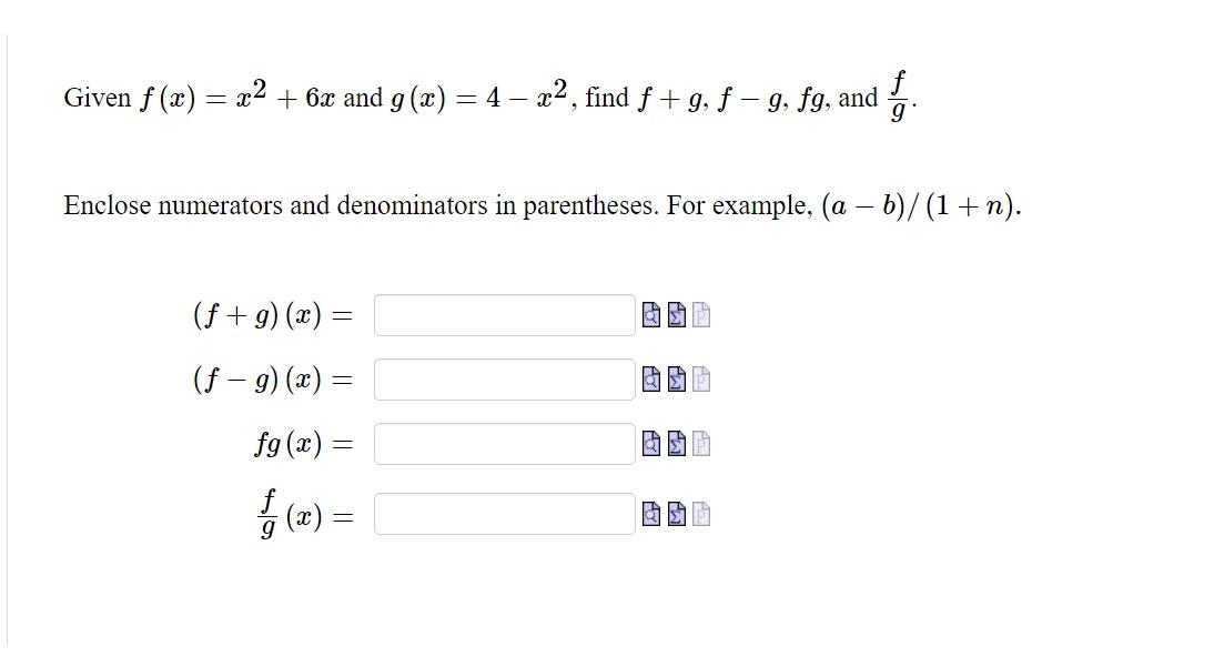 Solved Given f (x) = x2 + 6x and g(x) = 4 – x2, find f +g, f | Chegg.com Solved Given f (x) = x2 + 6x and g(x) = 4 – x2, find f +g, f | Chegg.com