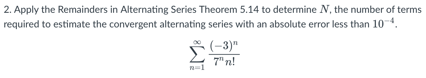 Solved 2. Apply the Remainders in Alternating Series Theorem | Chegg.com