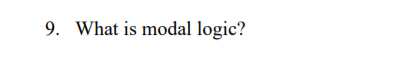 Solved 9. What is modal logic? | Chegg.com