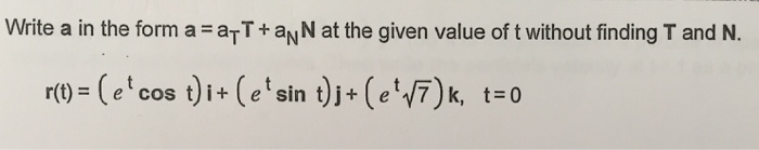 Solved Write a in the form a = aTT + aNN at the given value | Chegg.com