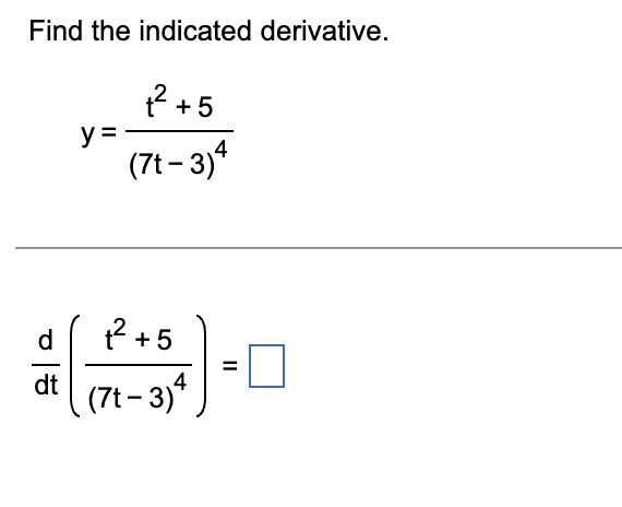 Solved Find the indicated derivative. y=(7t−3)4t2+5 | Chegg.com