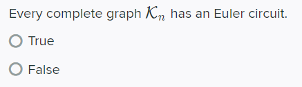 Solved Every complete graph Kn has an Euler circuit. True O | Chegg.com