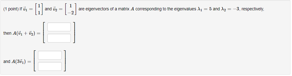 Solved (1 point) If v1=[11] and v2=[1−2] are eigenvectors of | Chegg.com
