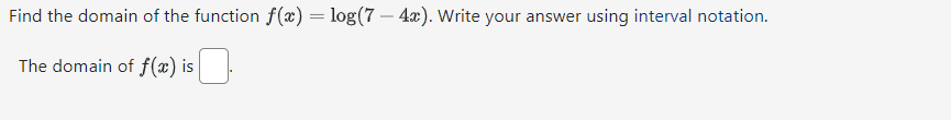 Solved Find the domain of the function f(x)=log(7−4x). Write | Chegg.com