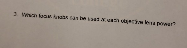 Solved 3. Which focus knobs can be used at each objective | Chegg.com