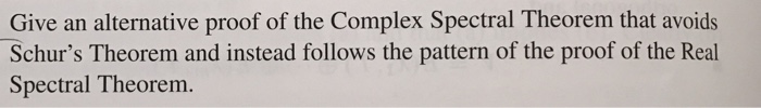 Solved Give an alternative proof of the Complex Spectral | Chegg.com