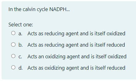 Solved In the calvin cycle NADPH... Select one: a. Acts as | Chegg.com