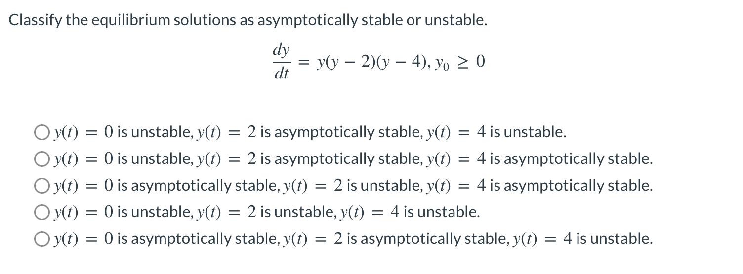 Solved Classify the equilibrium solutions as asymptotically | Chegg.com