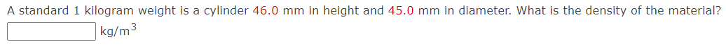Solved A standard 1 kilogram weight is a cylinder 46.0 mm in | Chegg.com