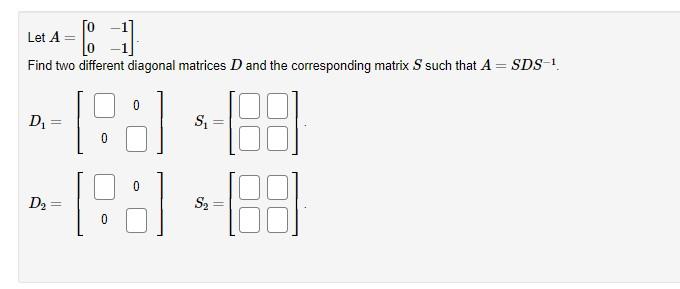 Solved Let A 6 -1] Find two different diagonal matrices D | Chegg.com