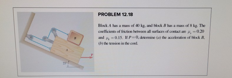 Solved PROBLEM 12.18 Block A has a mass of 40 kg, and block | Chegg.com