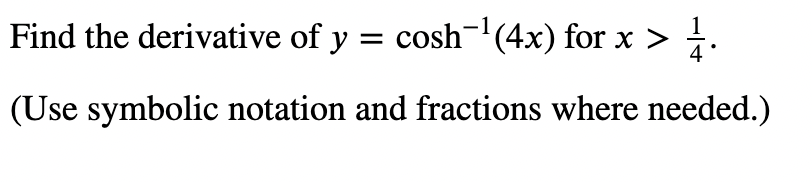 Solved Find the derivative of y=cosh-1(4x) ﻿for x>14.(Use | Chegg.com