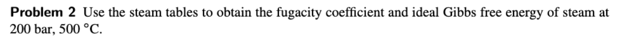 Solved Problem 2 Use the steam tables to obtain the fugacity | Chegg.com