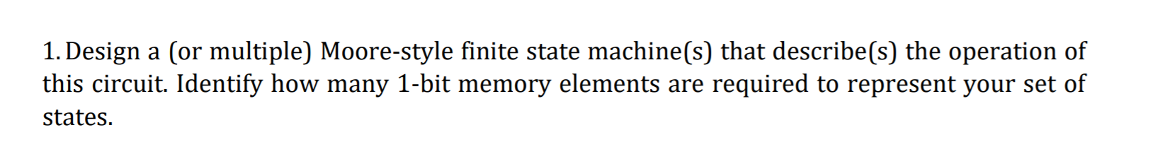 Solved 1. Design a (or multiple) Moore-style finite state | Chegg.com