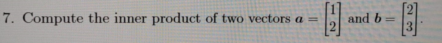 Solved 7. Compute the inner product of two vectors a=[12] | Chegg.com