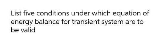 Solved List five conditions under which equation of energy | Chegg.com