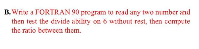 Solved B Write A Fortran 90 Program To Read Any Two Number 