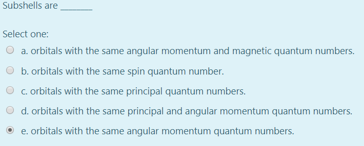 Solved Subshells are Select one: O a. orbitals with the same | Chegg.com